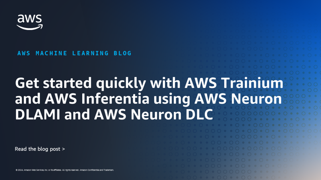 Get started quickly with AWS Trainium and AWS Inferentia using AWS Neuron DLAMI and AWS Neuron DLC