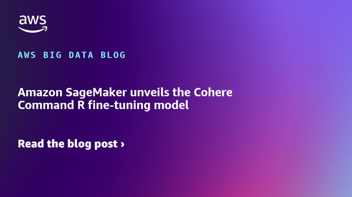 Amazon SageMaker unveils the Cohere Command R fine-tuning model Amazon SageMaker unveils the Cohere Command R fine-tuning model